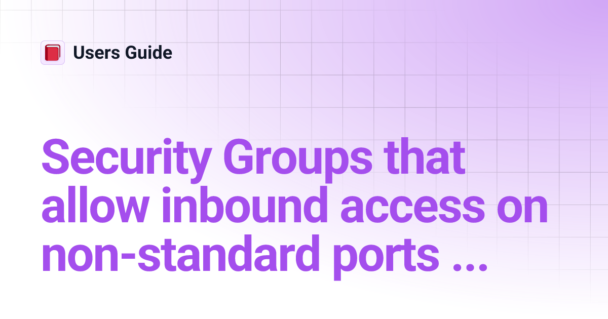 Security Groups that allow inbound access on non-standard ports (22, 80, 443) | Users Guide