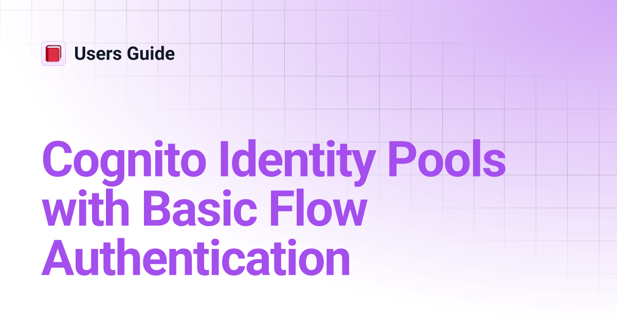Cognito Identity Pools with Basic Flow Authentication | Users Guide